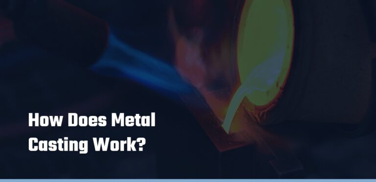 What Is The Metal Casting Process & How Does It Work?